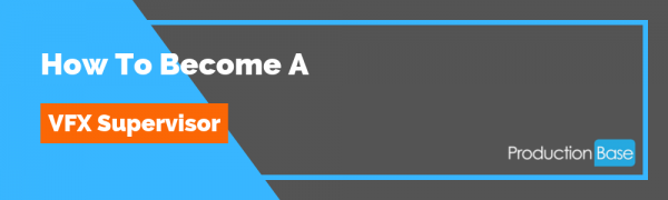 How To Become a VFX Supervisor | ProductionBase Community